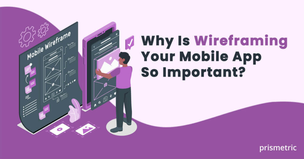 Why Wireframing is Important in App Development? | Prismetric