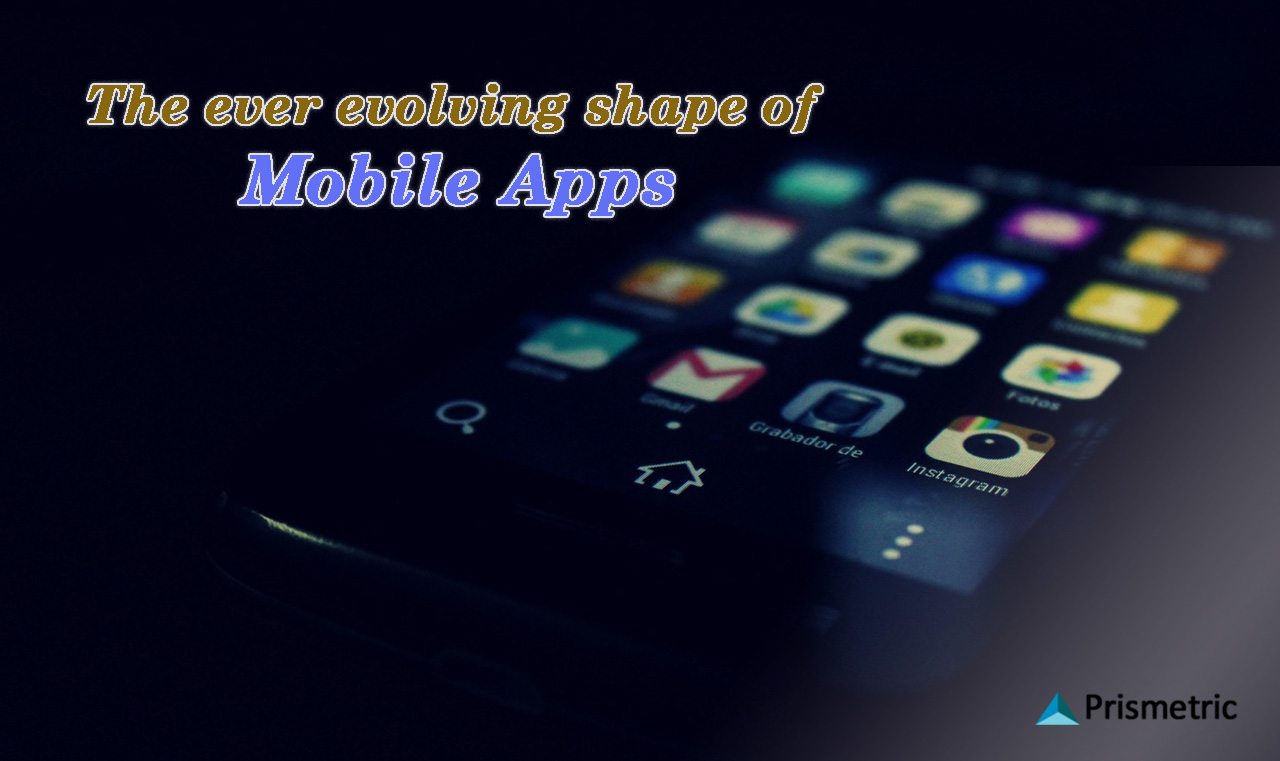 The ever evolving shape of Mobile Apps - Prismetric