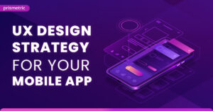 UX Design Strategy and Tips to transform your Mobile App - Prismetric