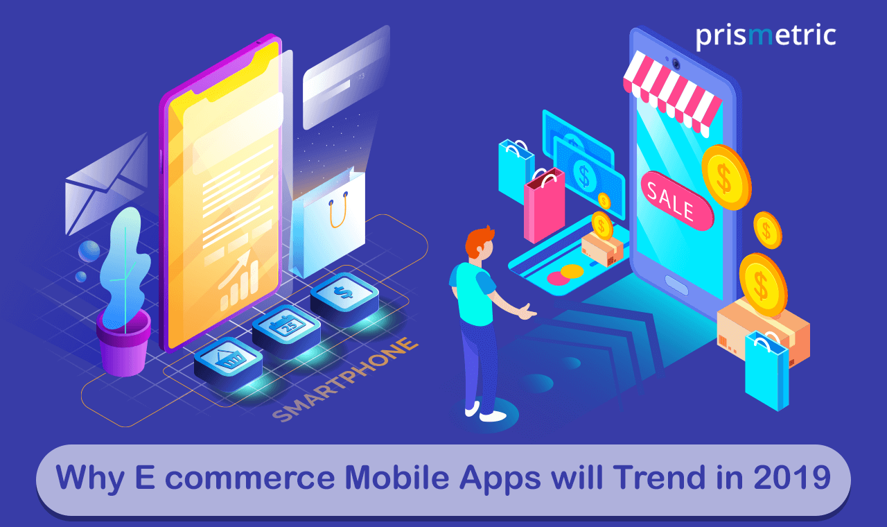 Why e-commerce Mobile apps will trend in 2019 - Prismetric Why e-commerce Mobile apps will trend in 2019 - Prismetric