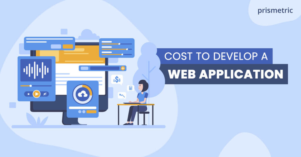 Web App Development Cost- The Factors Affecting The Cost - Prismetric
