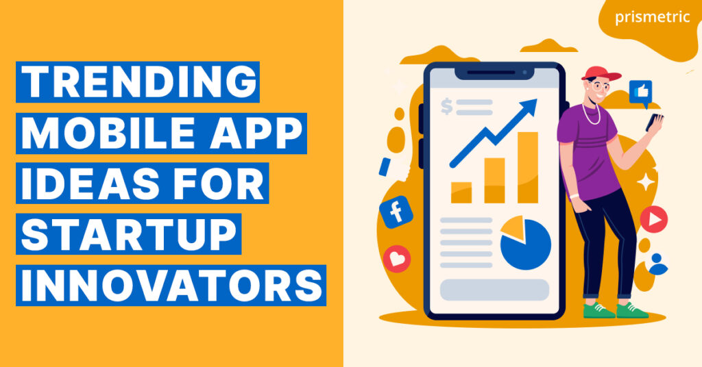 Top Trending Mobile App Ideas for Startups: Stay Ahead of the Curve