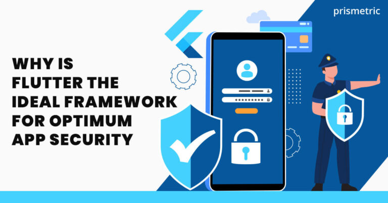 Why is Flutter the Ideal Framework for Optimum App Security? - Prismetric
