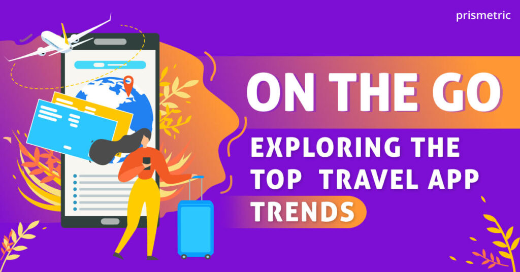 Exploring the Future of Travel App Trends in 2024 - Prismetric