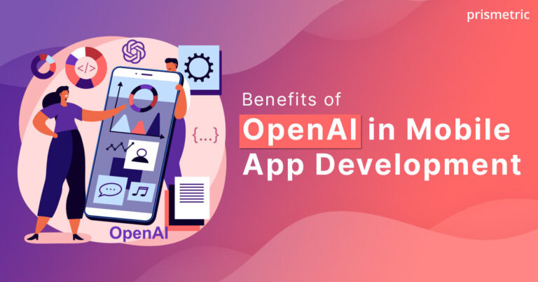Advantages of OpenAI Integrating in Mobile App Development - Prismetric