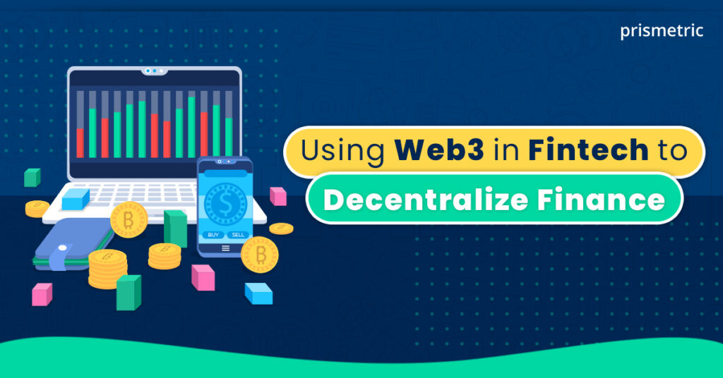 Web3 in Fintech: Exploring the Potential of Decentralized Finances - Prismetric