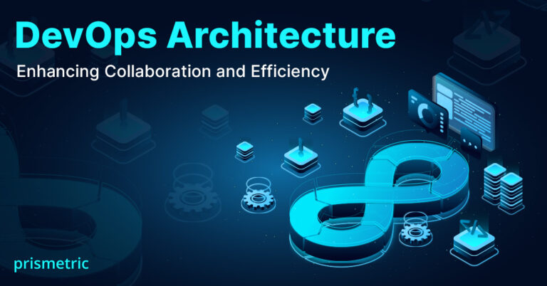 Understanding DevOps Architecture – Key Benefits and Principles - Prismetric