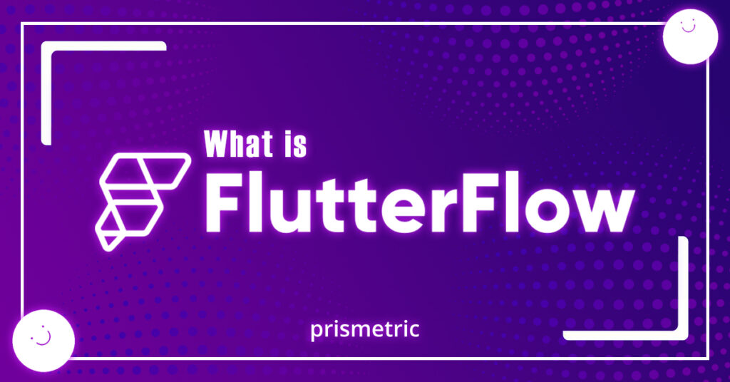 What is FlutterFlow? Everything You Need to Know - Prismetric