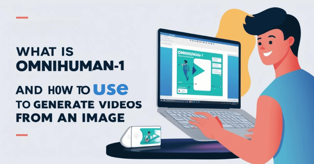 OmniHuman-1: What It Is and How to Use It to Generate Videos