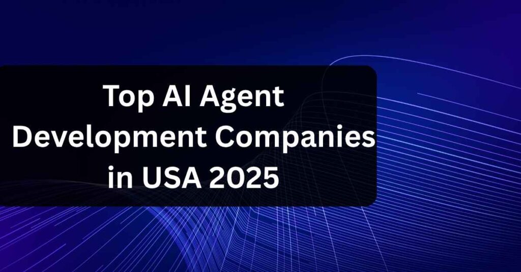 Top 10 AI Agent Development Companies in the USA 2025
