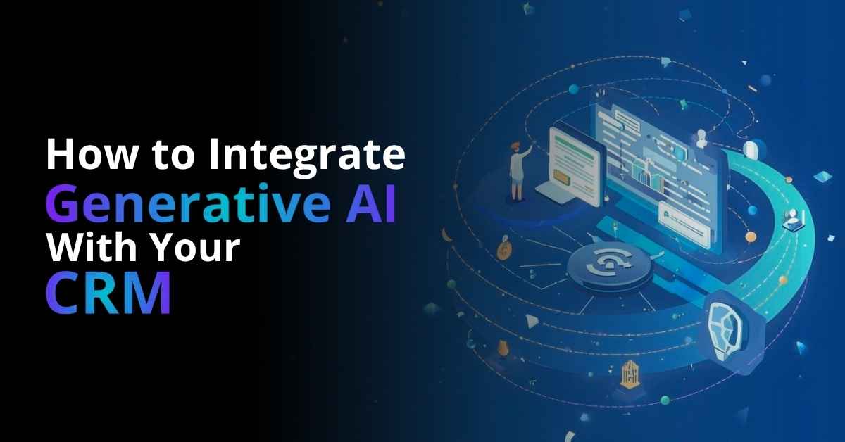 How to Integrate Generative AI With Your CRM?